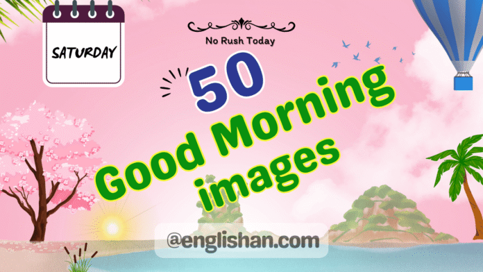 50 Heartfelt Saturday Good Morning Wishes with Images
